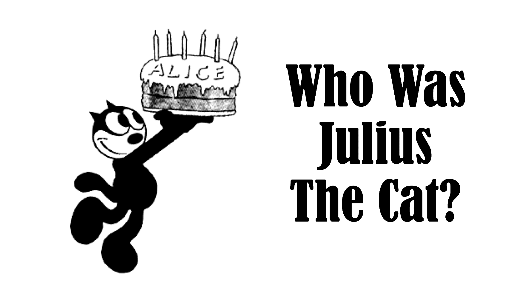 Before Mickey, Before Oswald, There Was Julius The Cat.